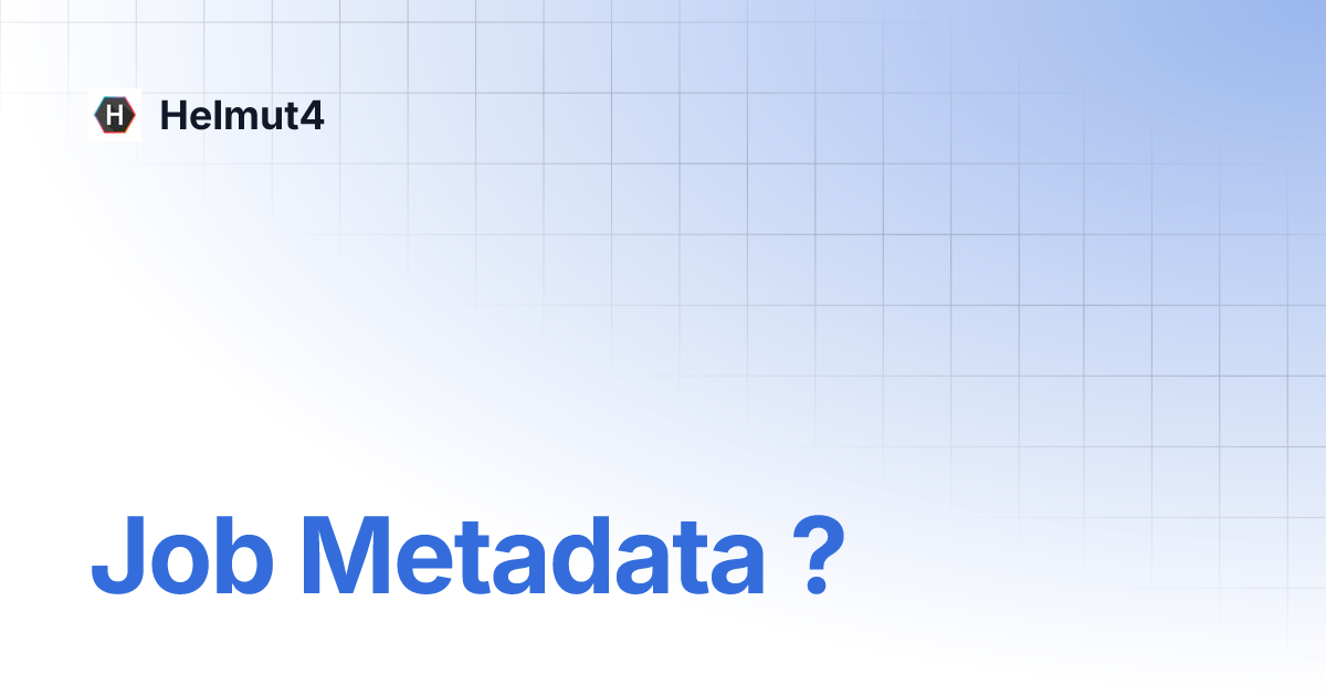 Job Metadata ? | Helmut4